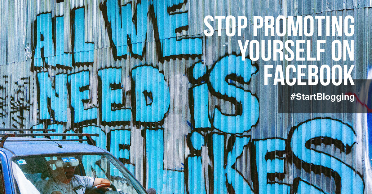 Why you should stop promoting yourself on Facebook the way you do it ...